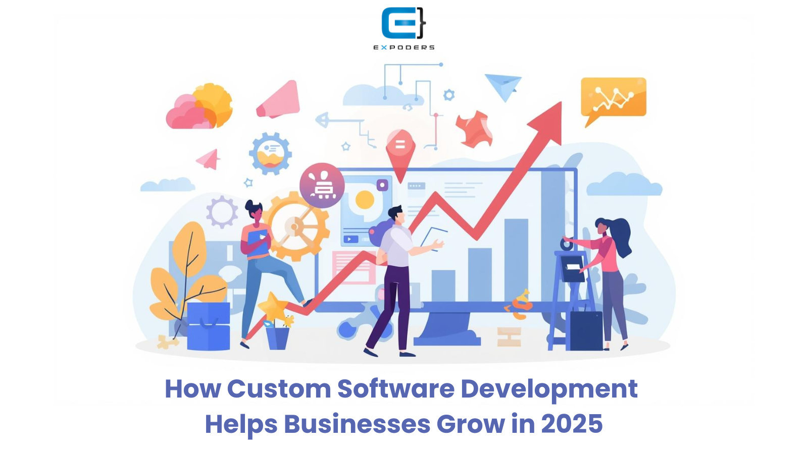 How Custom Software Development Helps Businesses Grow in 2025 ...